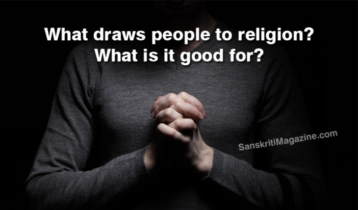 What draws people to religion? What is it good for? | Sanskriti ...