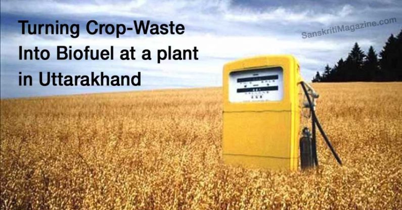 Turning Crop-Waste Into Biofuel at a plant in Uttarakhand | Sanskriti ...